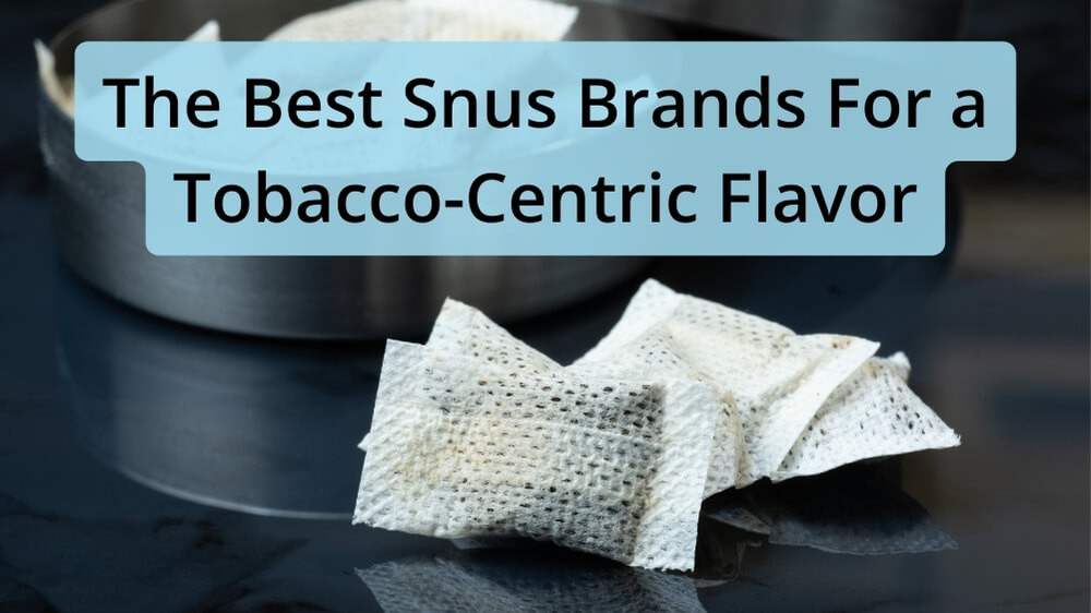 The Best Snus Brands For a Tobacco-Centric Flavor